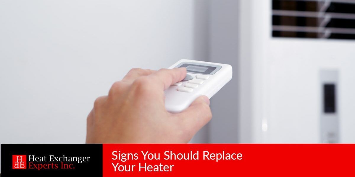 Signs You Should Replace Your Heater - Heat Exchanger Experts